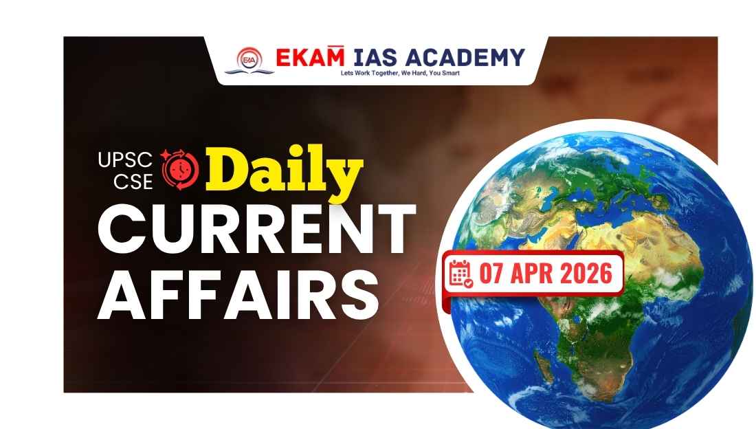 Daily Current affairs 07 April 2026 | Ekam IAS Academy